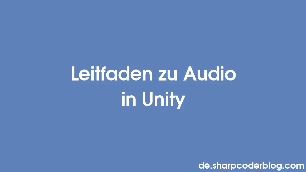 Leitfaden Zu Audio In Unity Sharp Coder Blog 2030