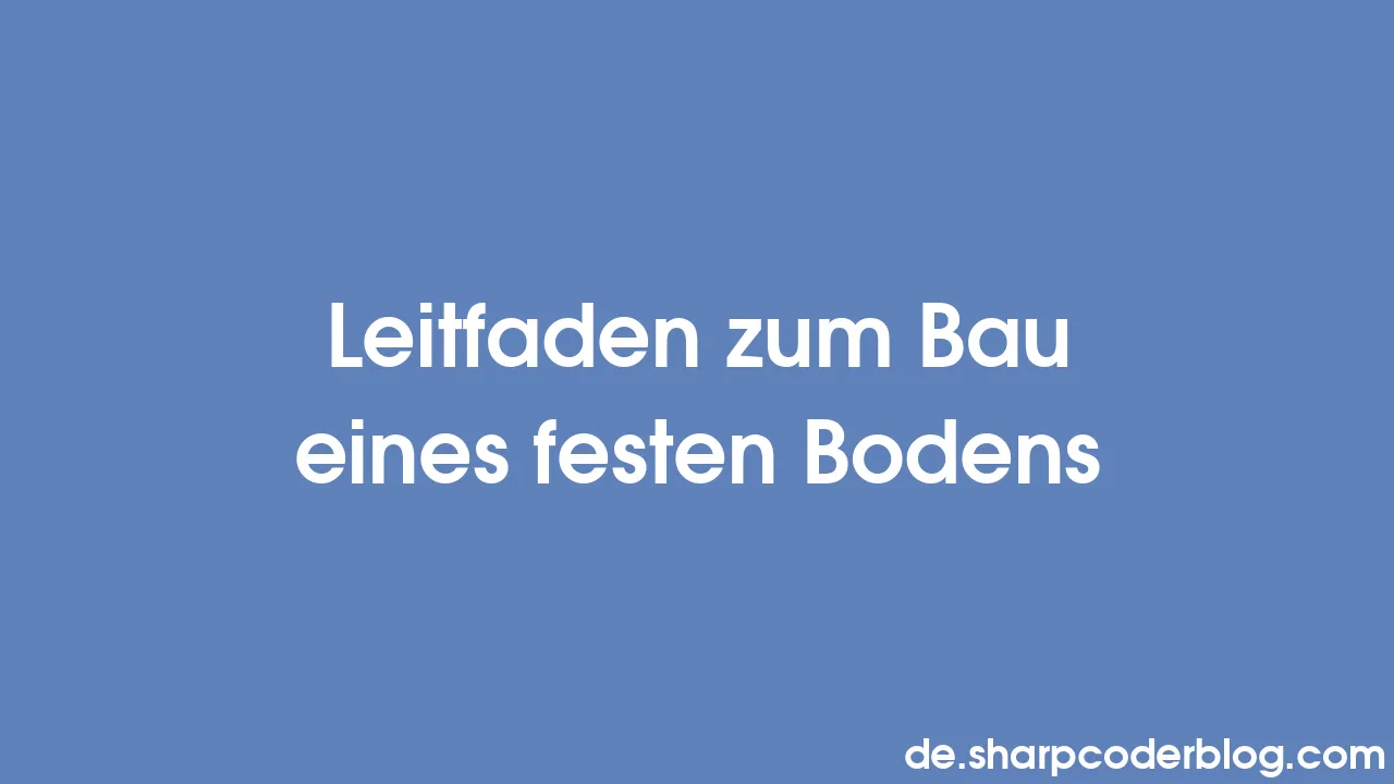 Leitfaden zum Bau eines festen Bodens | Sharp Coder Blog