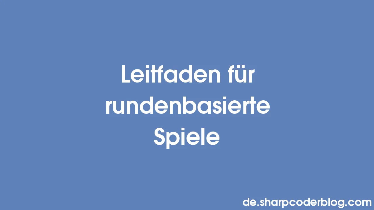 Leitfaden für rundenbasierte Spiele | Sharp Coder Blog