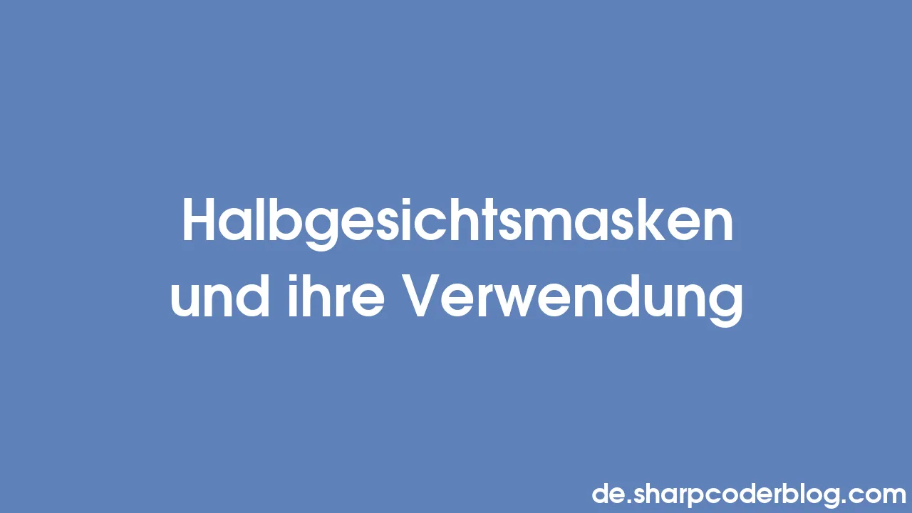 Halbgesichtsmasken und ihre Verwendung | Sharp Coder Blog