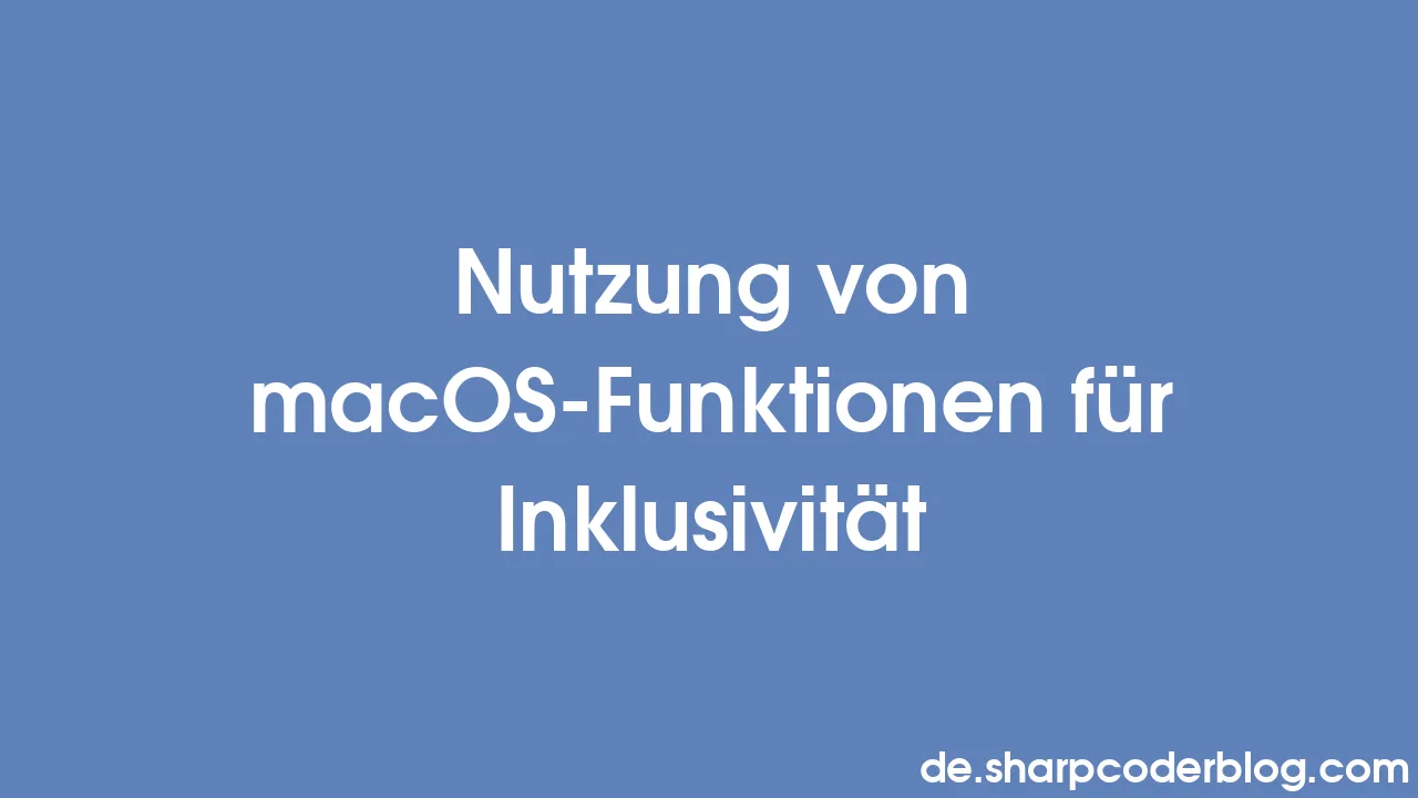 Nutzung von macOS-Funktionen für Inklusivität | Sharp Coder Blog