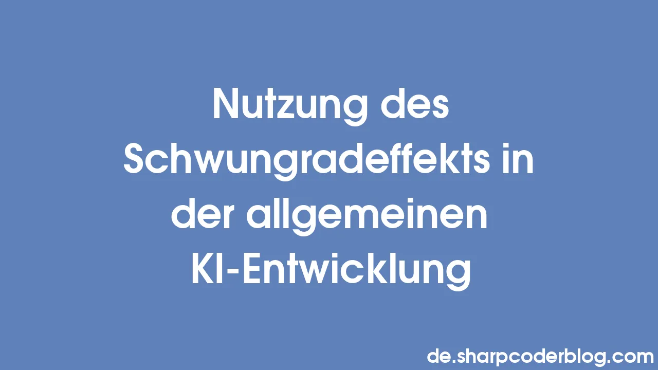 Nutzung des Schwungradeffekts in der allgemeinen KI-Entwicklung | Sharp Coder Blog