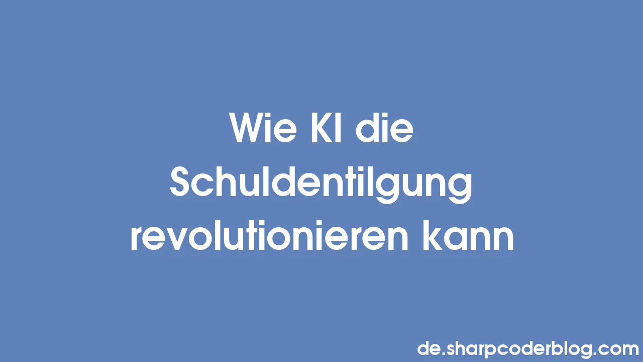 Wie KI die Schuldentilgung revolutionieren kann | Sharp Coder Blog