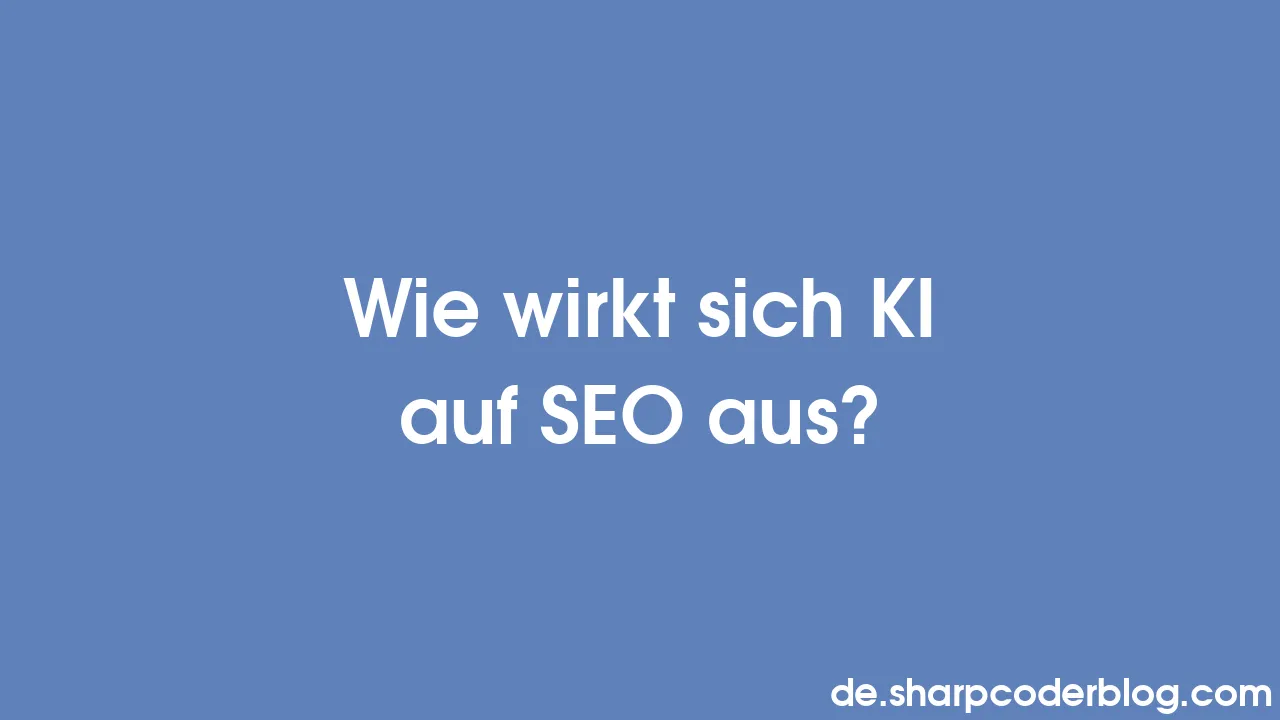 Wie wirkt sich KI auf SEO aus? | Sharp Coder Blog