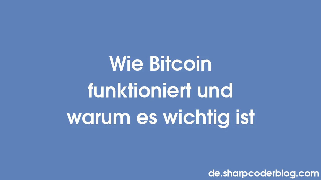 Wie Bitcoin funktioniert und warum es wichtig ist | Sharp Coder Blog