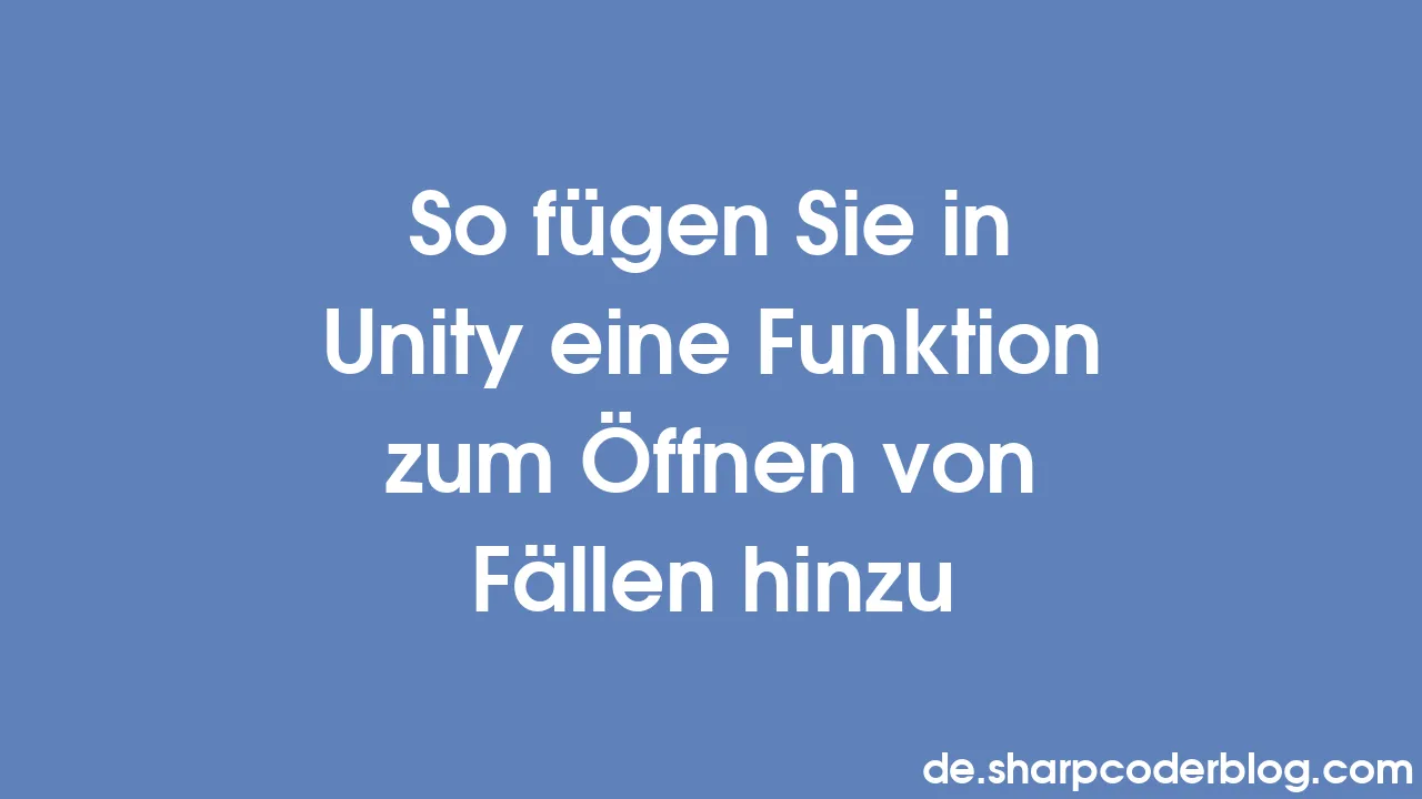 So fügen Sie in Unity eine Funktion zum Öffnen von Fällen hinzu | Sharp Coder Blog