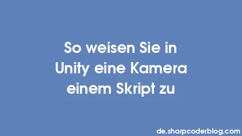 So weisen Sie in Unity eine Kamera einem Skript zu - Thumbnail