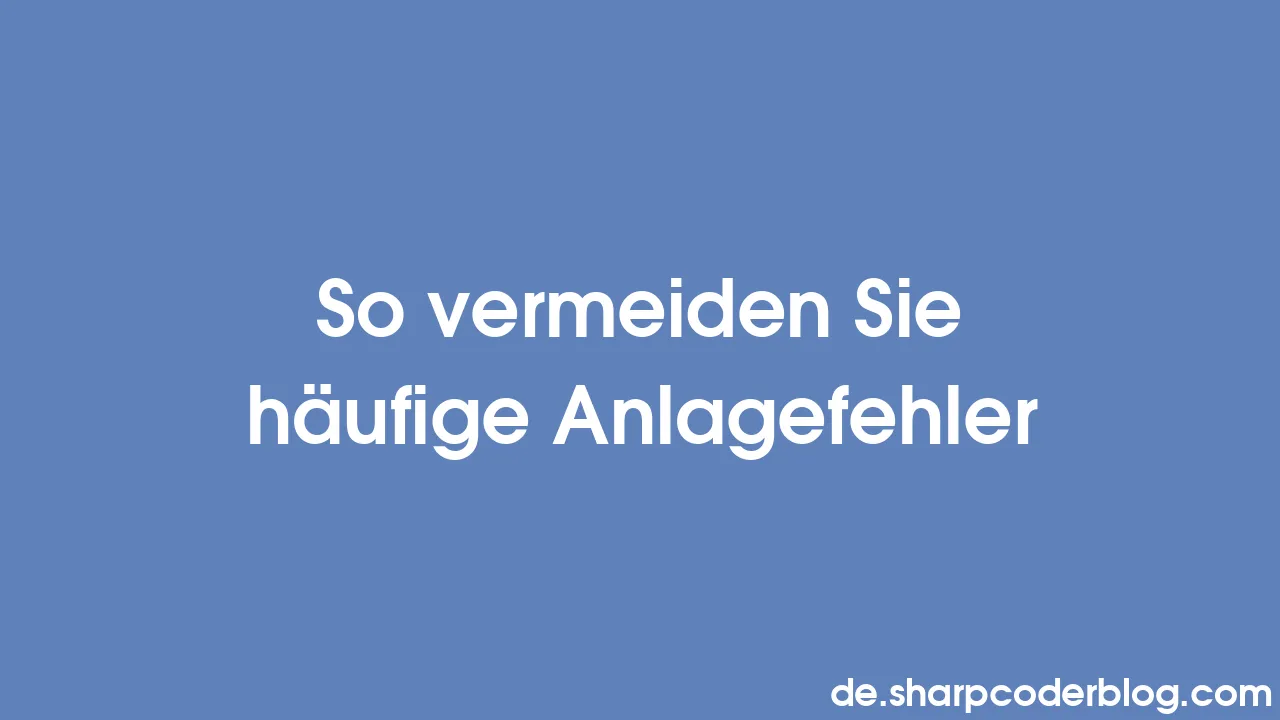 So vermeiden Sie häufige Anlagefehler | Sharp Coder Blog