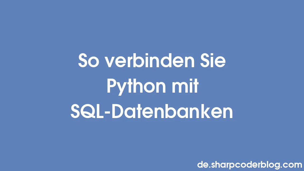 So verbinden Sie Python mit SQL-Datenbanken | Sharp Coder Blog