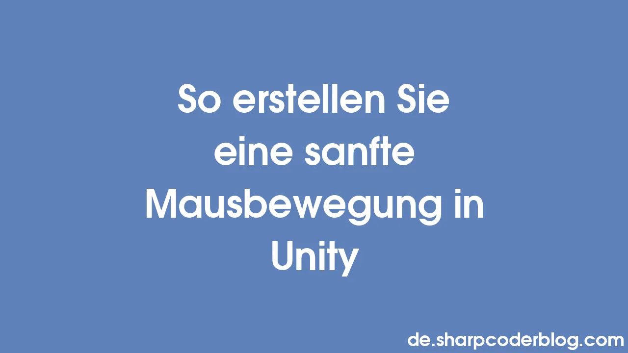 So erstellen Sie eine sanfte Mausbewegung in Unity | Sharp Coder Blog