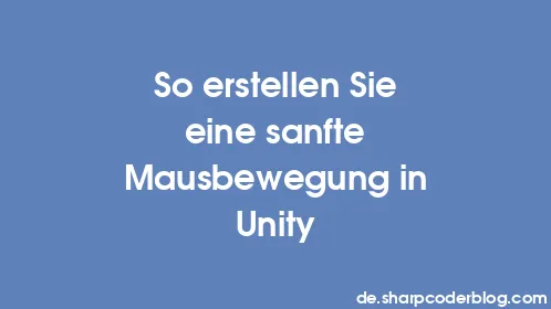 So erstellen Sie eine sanfte Mausbewegung in Unity - Thumbnail