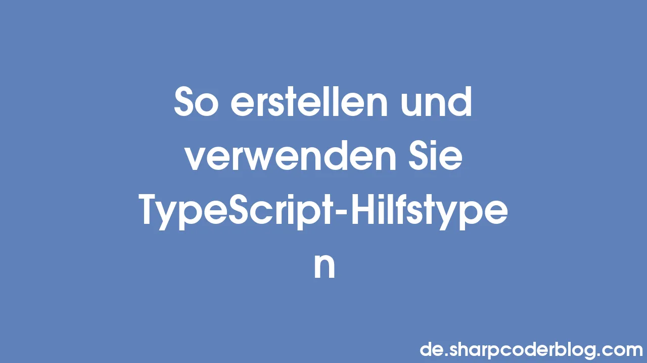 So Erstellen Und Verwenden Sie Typescript Hilfstypen Sharp Coder Blog