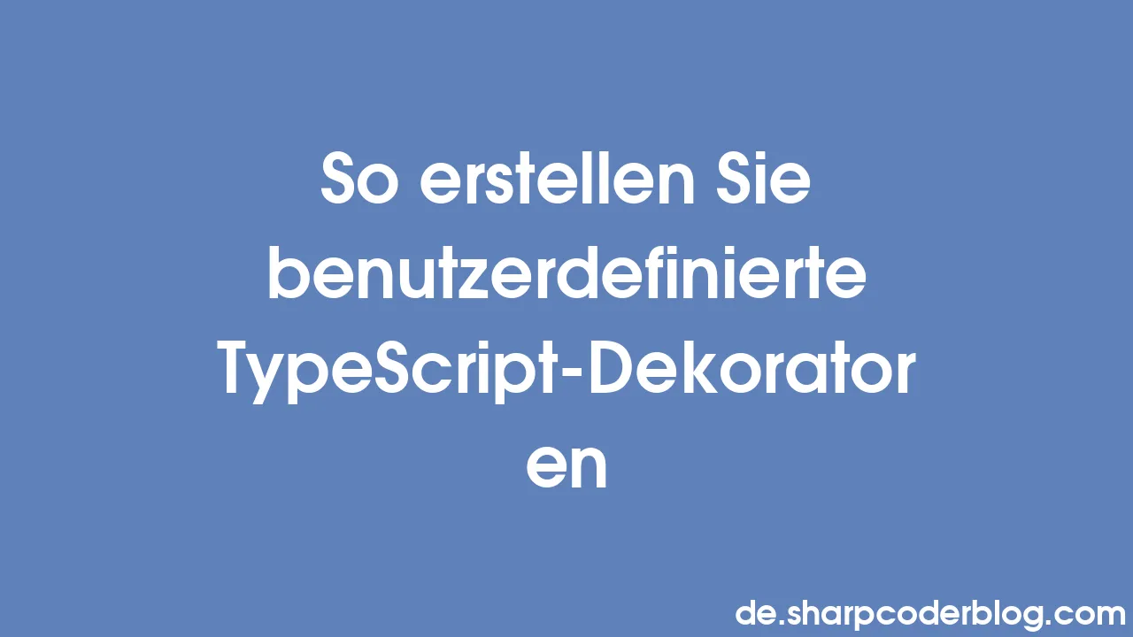 So Erstellen Sie Benutzerdefinierte Typescript Dekoratoren Sharp Coder Blog