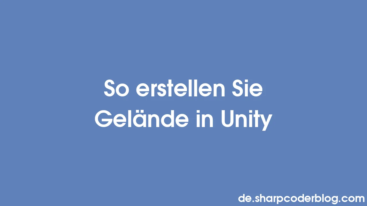 So erstellen Sie Gelände in Unity | Sharp Coder Blog