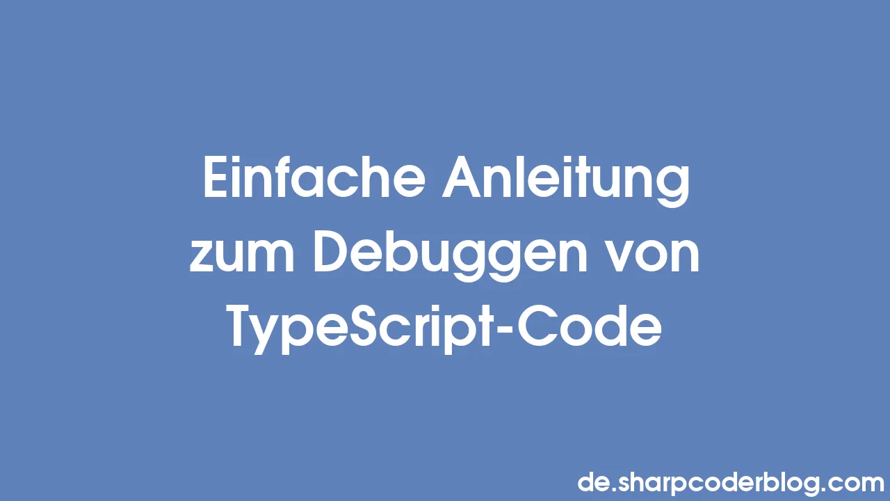 Einfache Anleitung Zum Debuggen Von Typescript Code Sharp Coder Blog