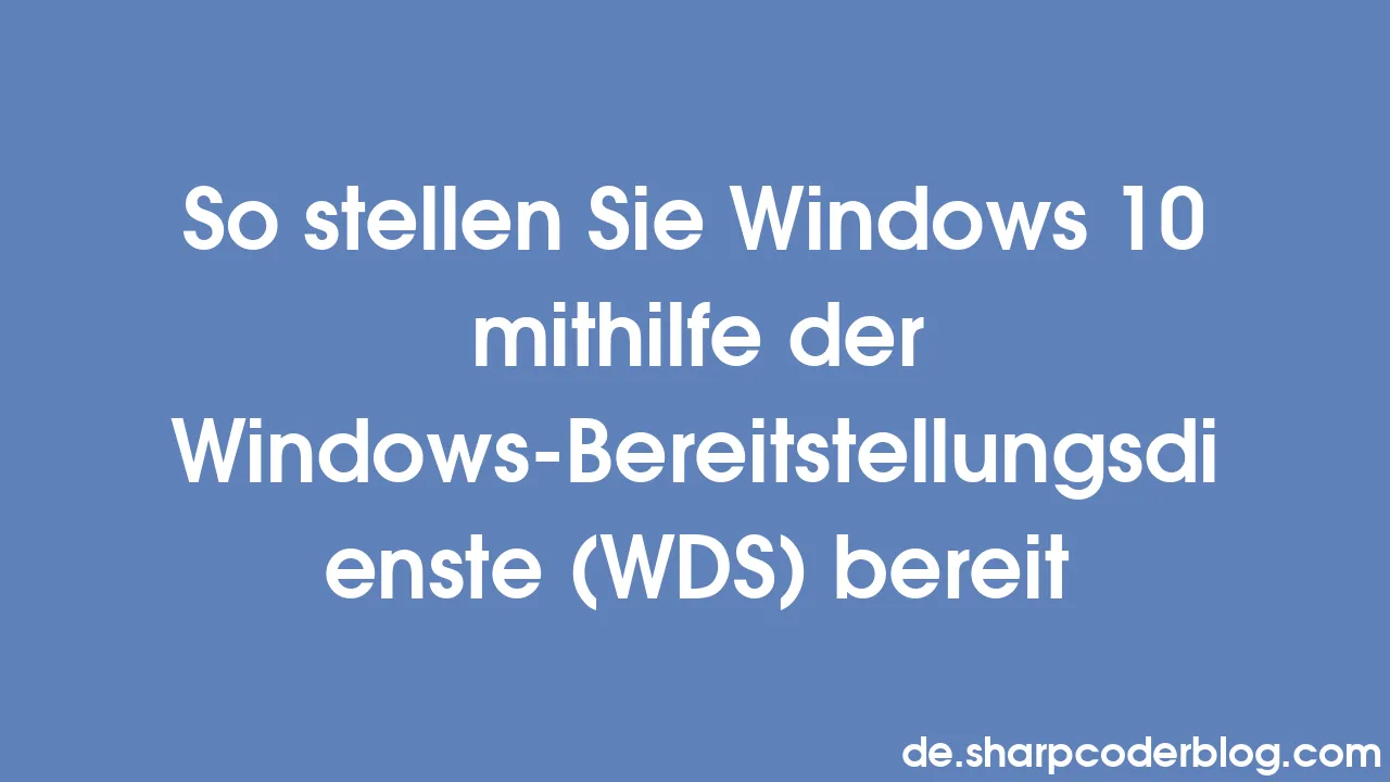 So stellen Sie Windows 10 mithilfe der Windows-Bereitstellungsdienste (WDS) bereit | Sharp Coder ...