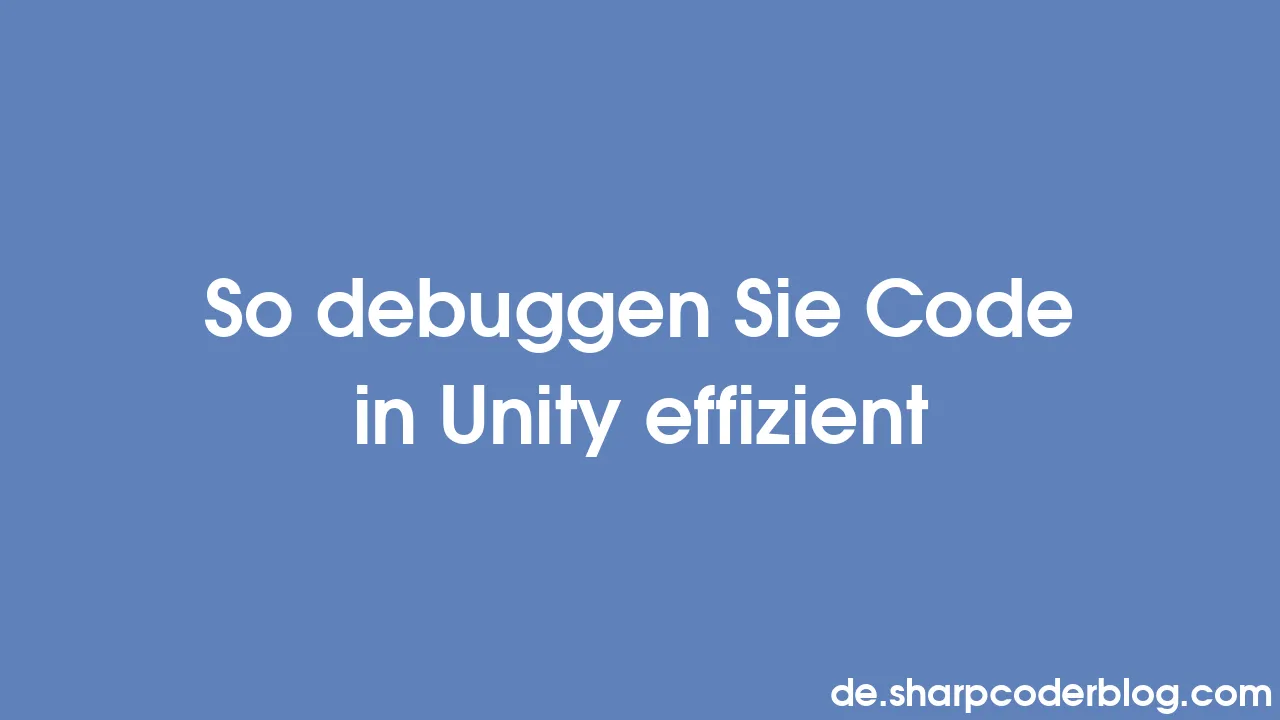 So Debuggen Sie Code In Unity Effizient Sharp Coder Blog 7168