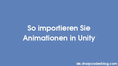 So importieren Sie Animationen in Unity - Thumbnail