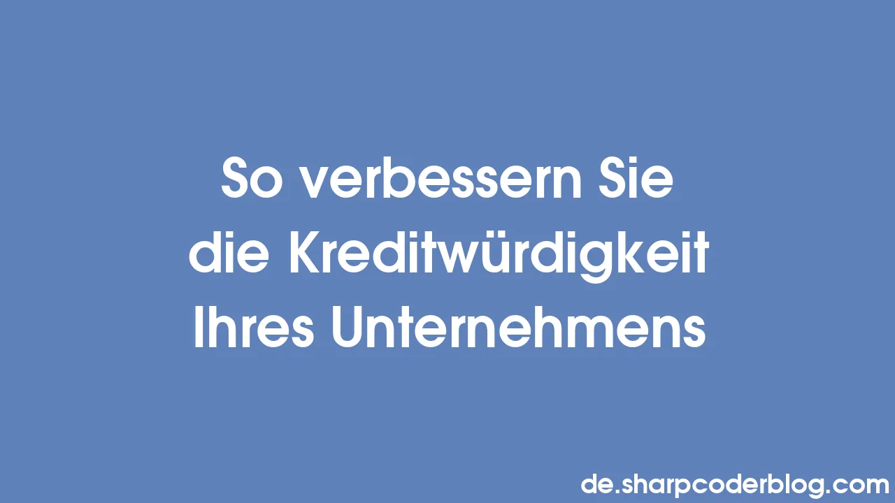 So verbessern Sie die Kreditwürdigkeit Ihres Unternehmens | Sharp Coder Blog