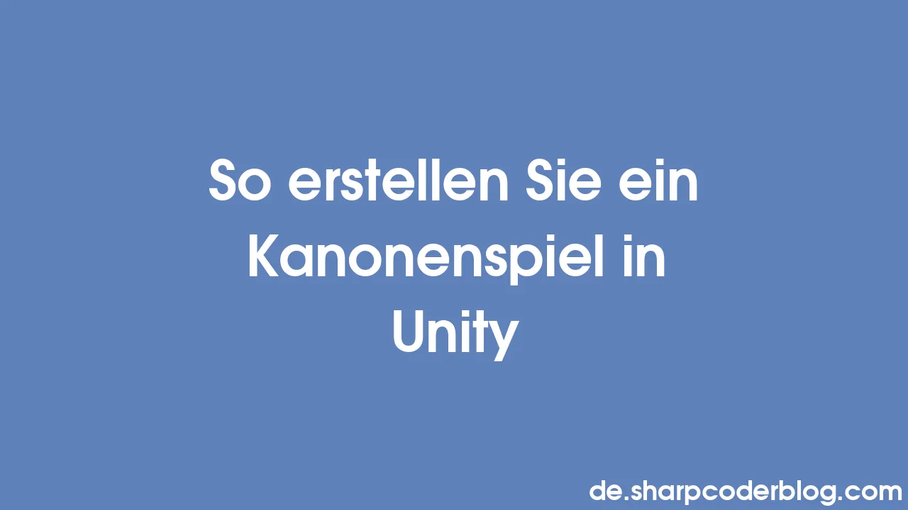 So Erstellen Sie Ein Kanonenspiel In Unity Sharp Coder Blog 1096