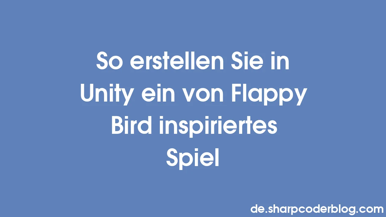 So Erstellen Sie Ein Von Flappy Bird Inspiriertes Spiel In Unity