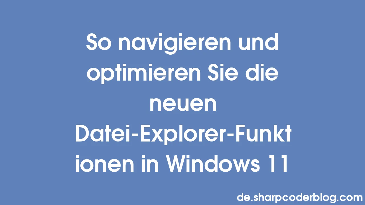 So Navigieren Und Optimieren Sie Die Neuen Datei Explorer Funktionen In