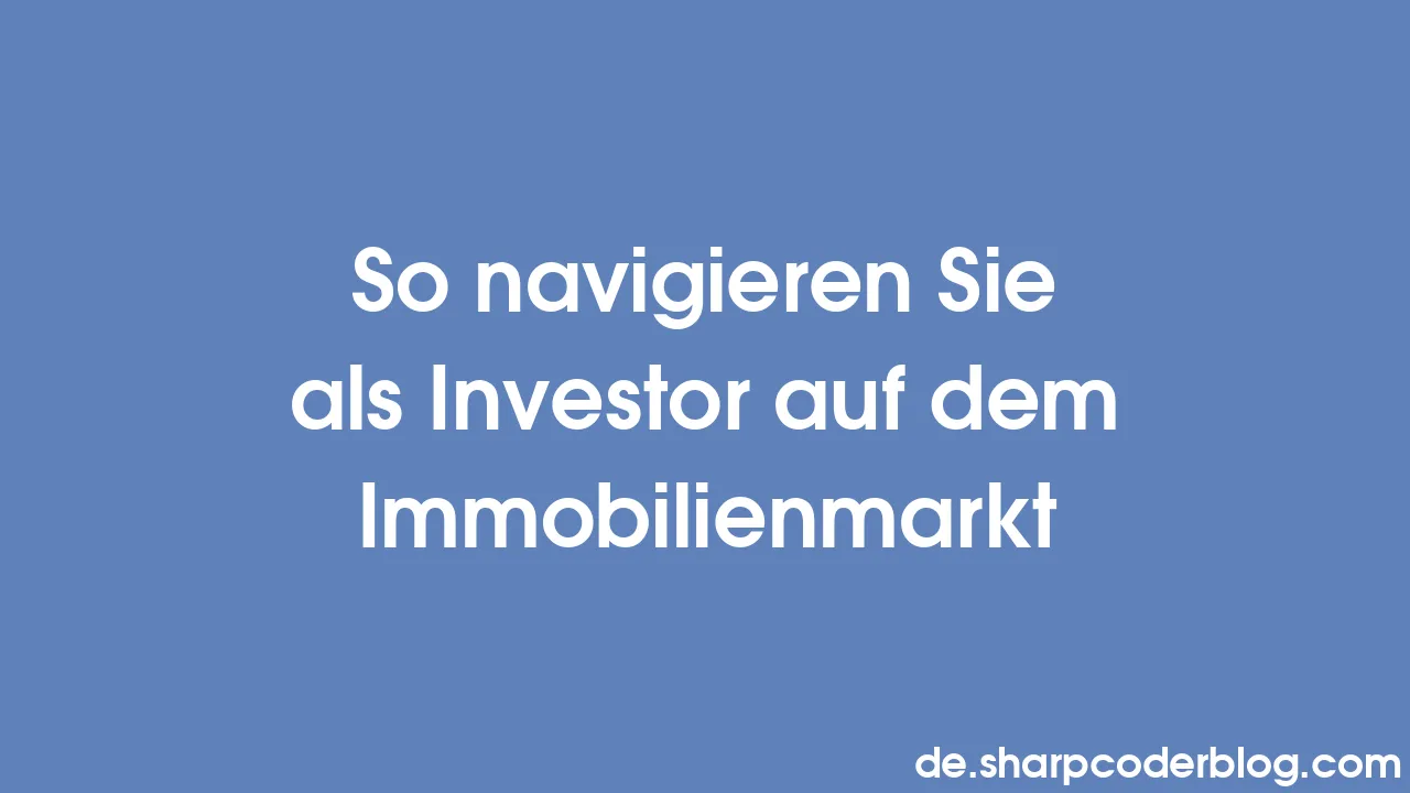 So navigieren Sie als Investor auf dem Immobilienmarkt | Sharp Coder Blog