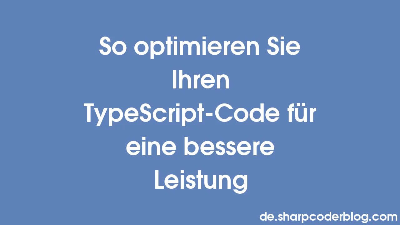 So Optimieren Sie Ihren Typescript Code Für Eine Bessere Leistung Sharp Coder Blog