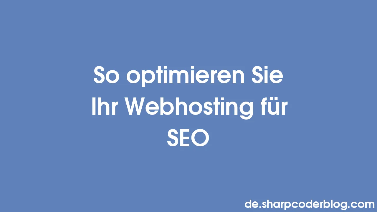 So optimieren Sie Ihr Webhosting für SEO | Sharp Coder Blog