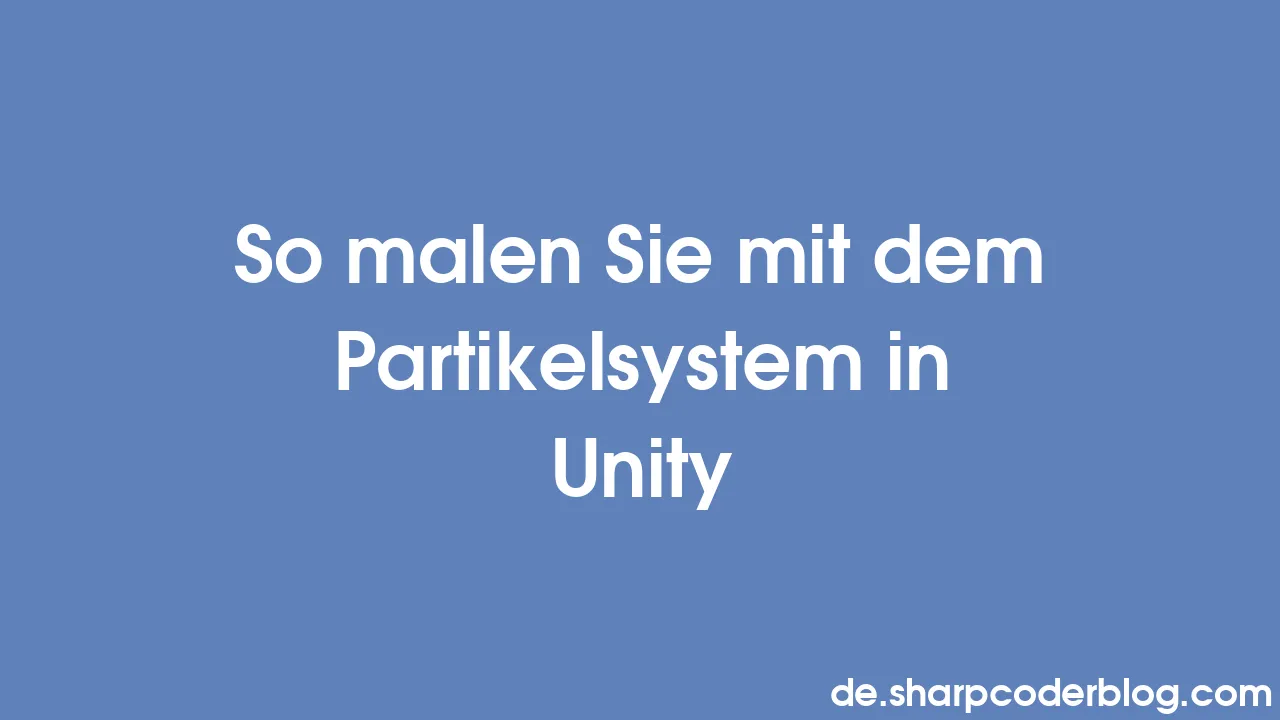 So Malen Sie Mit Dem Partikelsystem In Unity Sharp Coder Blog 5611