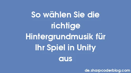 So wählen Sie die richtige Hintergrundmusik für Ihr Spiel in Unity aus - Thumbnail