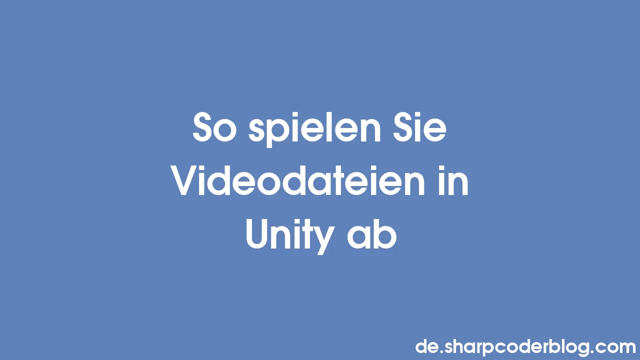 So spielen Sie Videodateien in Unity ab | Sharp Coder Blog