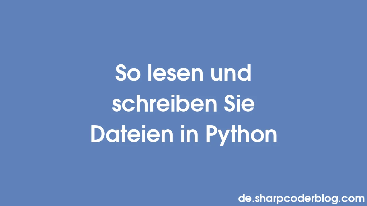 So Lesen Und Schreiben Sie Dateien In Python Sharp Coder Blog