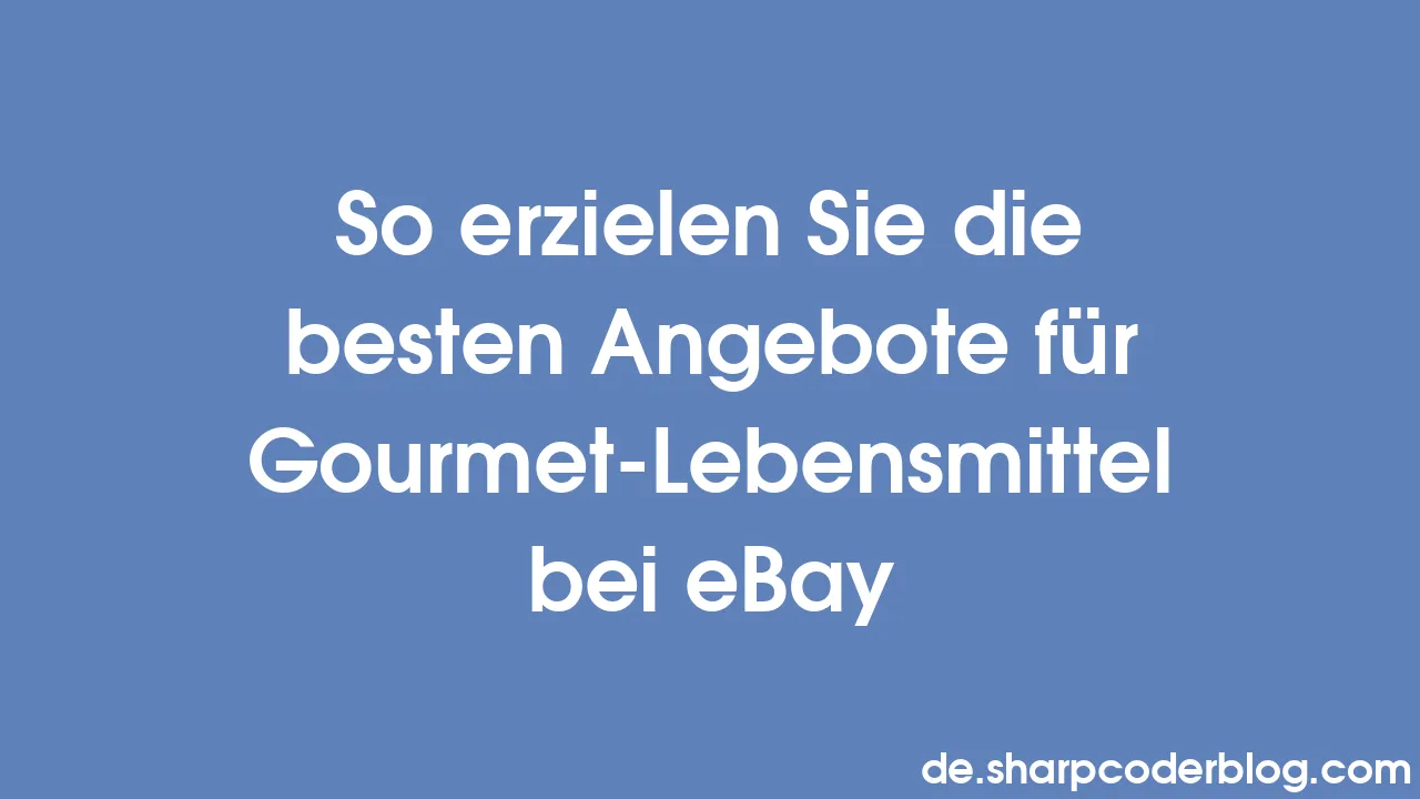 So erzielen Sie die besten Angebote für Gourmet-Lebensmittel bei eBay | Sharp Coder Blog