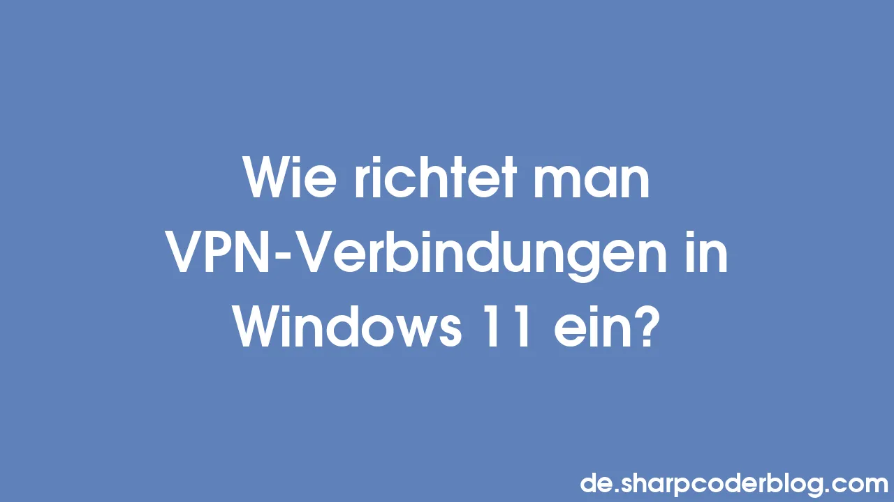 Wie Richtet Man Vpn Verbindungen In Windows 11 Ein Sharp Coder Blog 