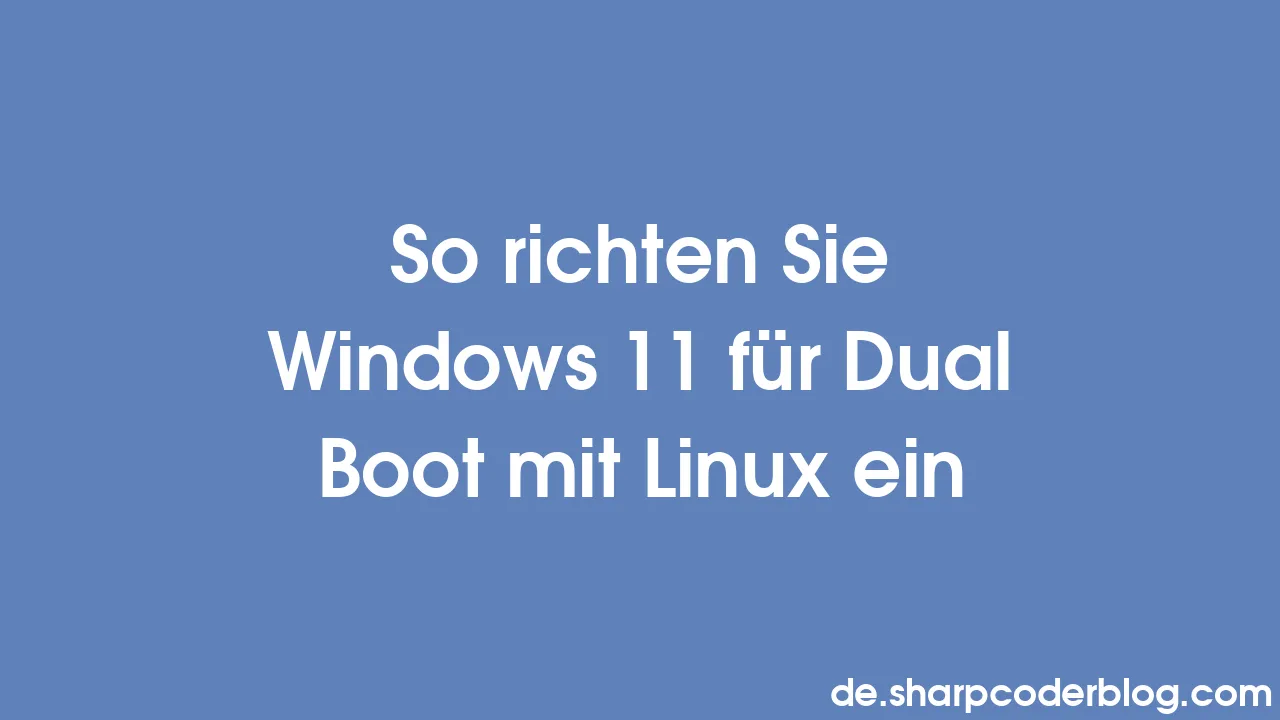 So richten Sie Windows 11 für Dual Boot mit Linux ein | Sharp Coder Blog