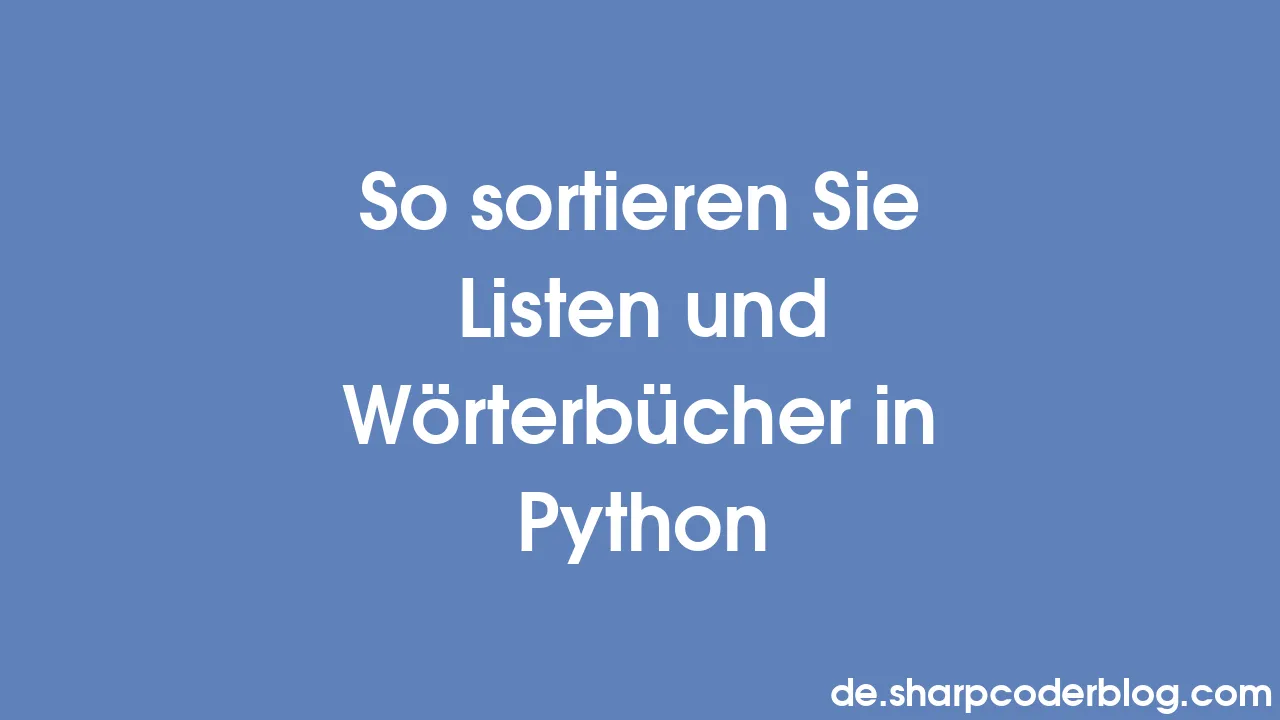 So Sortieren Sie Listen Und Wörterbücher In Python Sharp Coder Blog 4641