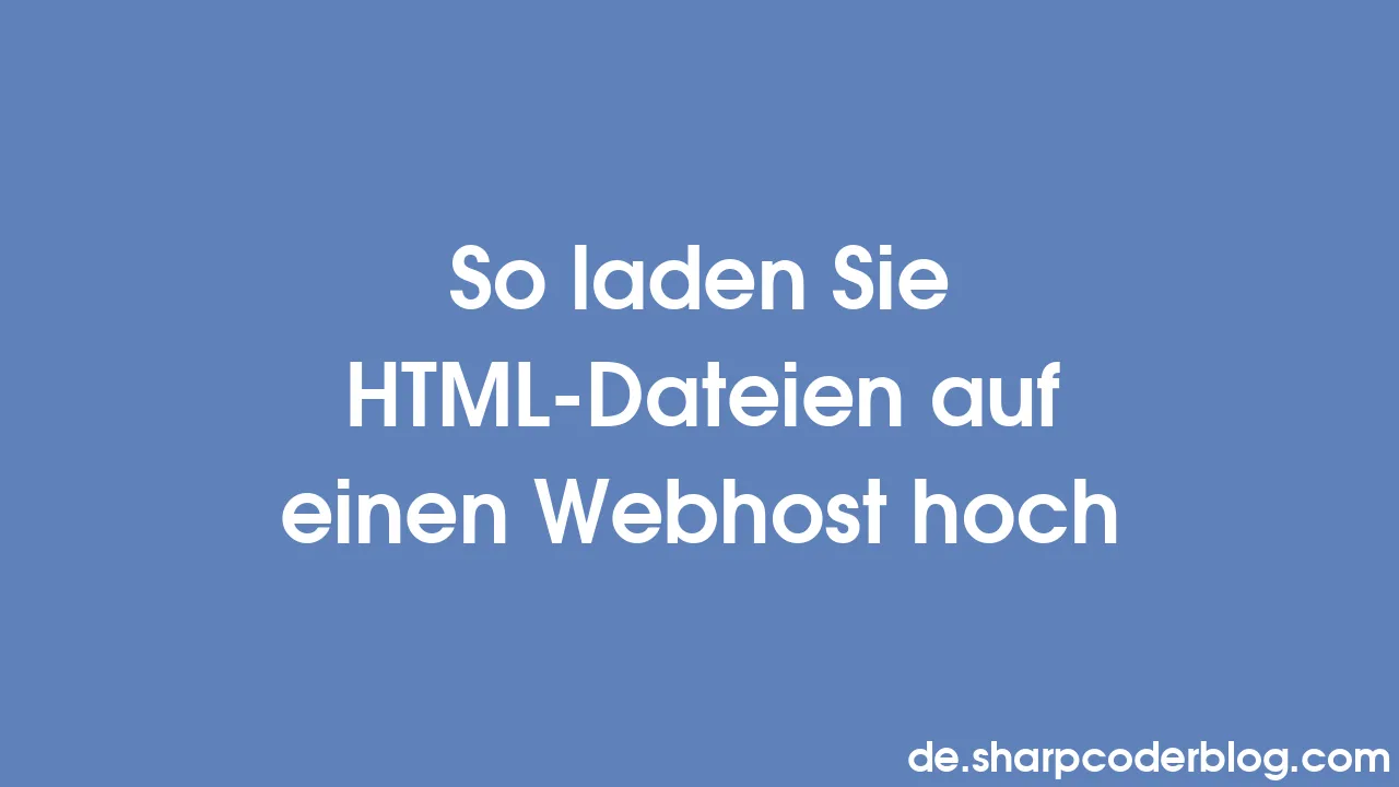 So laden Sie HTML-Dateien auf einen Webhost hoch | Sharp Coder Blog