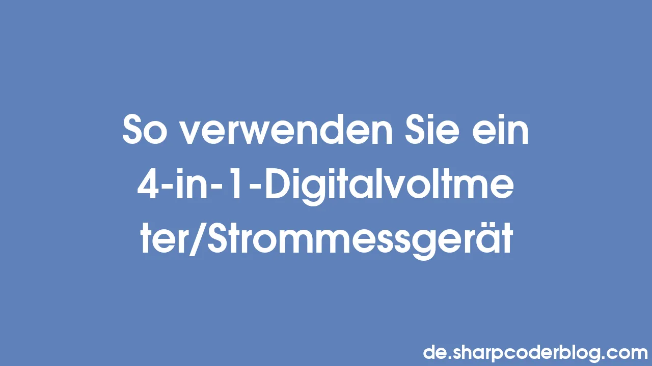 So Verwenden Sie Ein 4 In 1 Digitalvoltmeterstrommessgerät Sharp Coder Blog