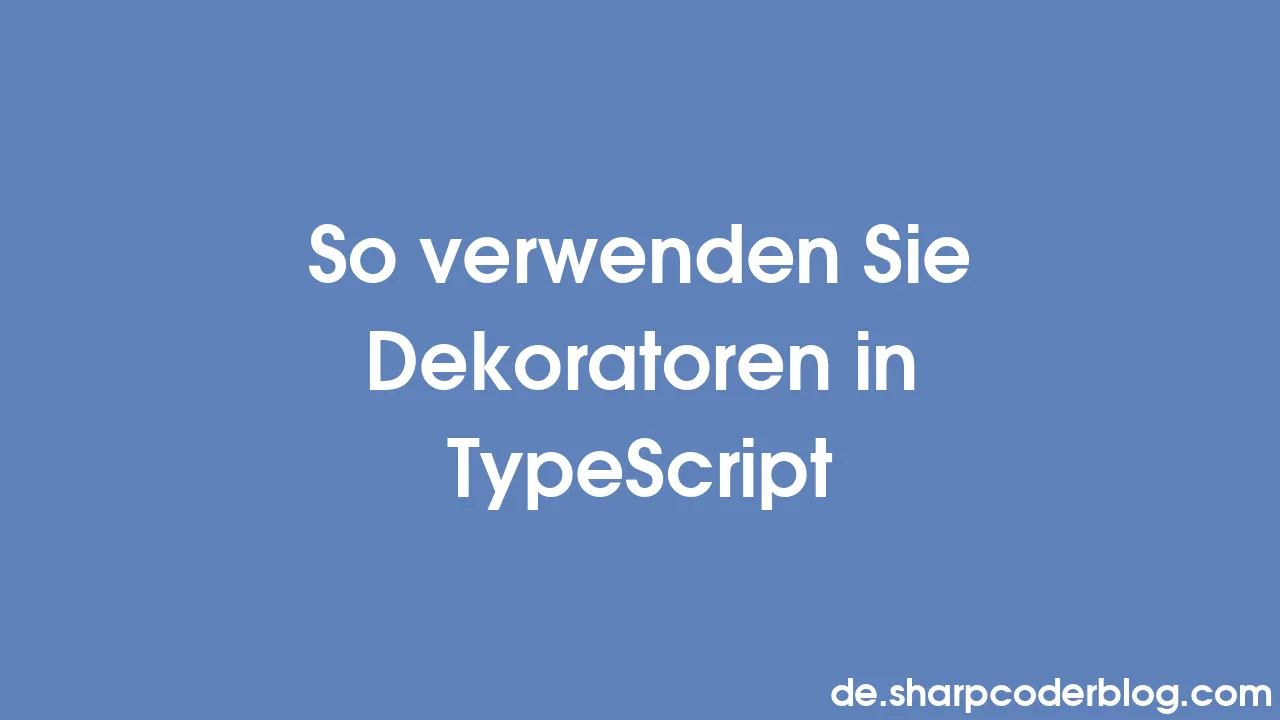 So verwenden Sie Dekoratoren in TypeScript | Sharp Coder Blog