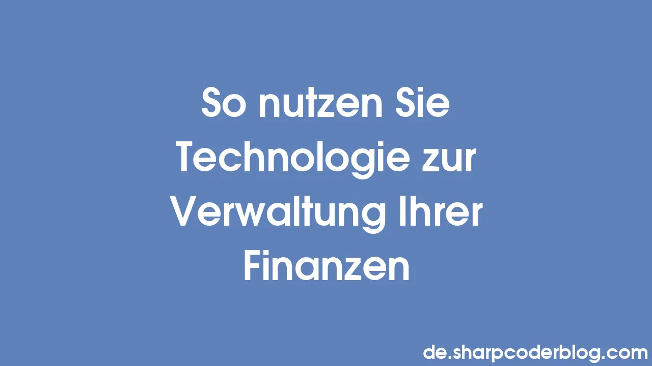 So Nutzen Sie Technologie Zur Verwaltung Ihrer Finanzen Sharp Coder Blog