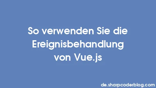 So verwenden Sie die Ereignisbehandlung von Vue.js - Thumbnail