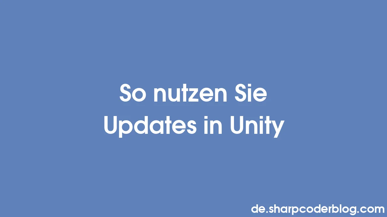 So Nutzen Sie Updates In Unity Sharp Coder Blog