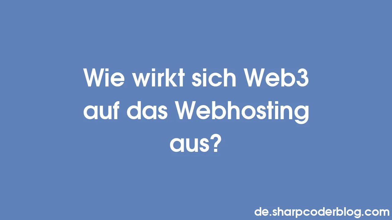 Wie wirkt sich Web3 auf das Webhosting aus? | Sharp Coder Blog