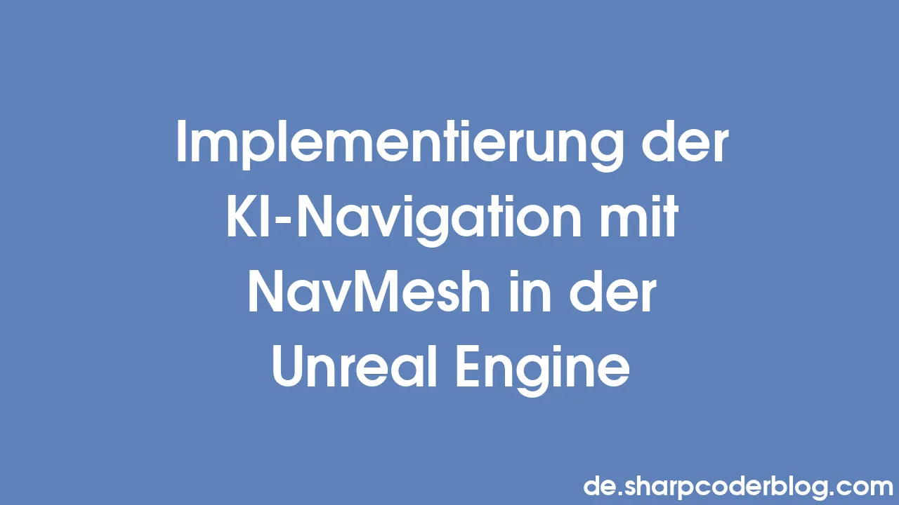 Implementierung Der Ki Navigation Mit Navmesh In Der Unreal Engine Sharp Coder Blog
