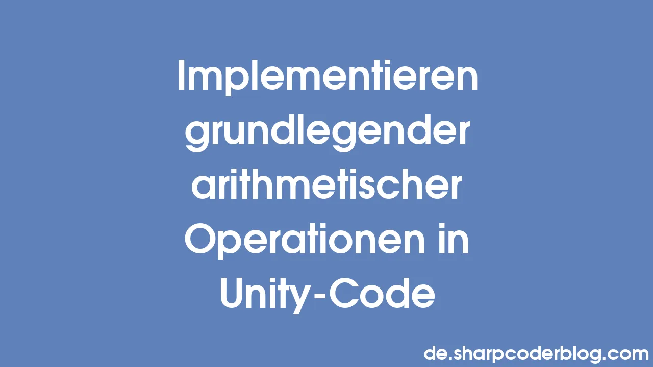 Implementieren Grundlegender Arithmetischer Operationen In Unity Code Sharp Coder Blog