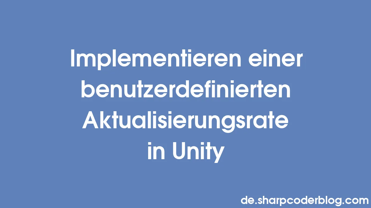 Implementieren Einer Benutzerdefinierten Aktualisierungsrate In Unity Sharp Coder Blog