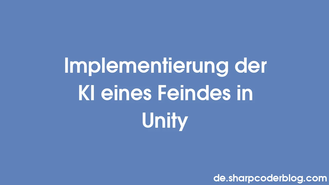 Implementierung der KI eines Feindes in Unity | Sharp Coder Blog