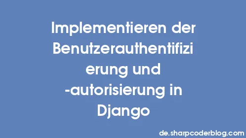 Implementieren der Benutzerauthentifizierung und -autorisierung in Django - Thumbnail