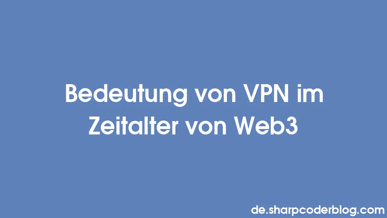 Bedeutung von VPN im Zeitalter von Web3 | Sharp Coder Blog